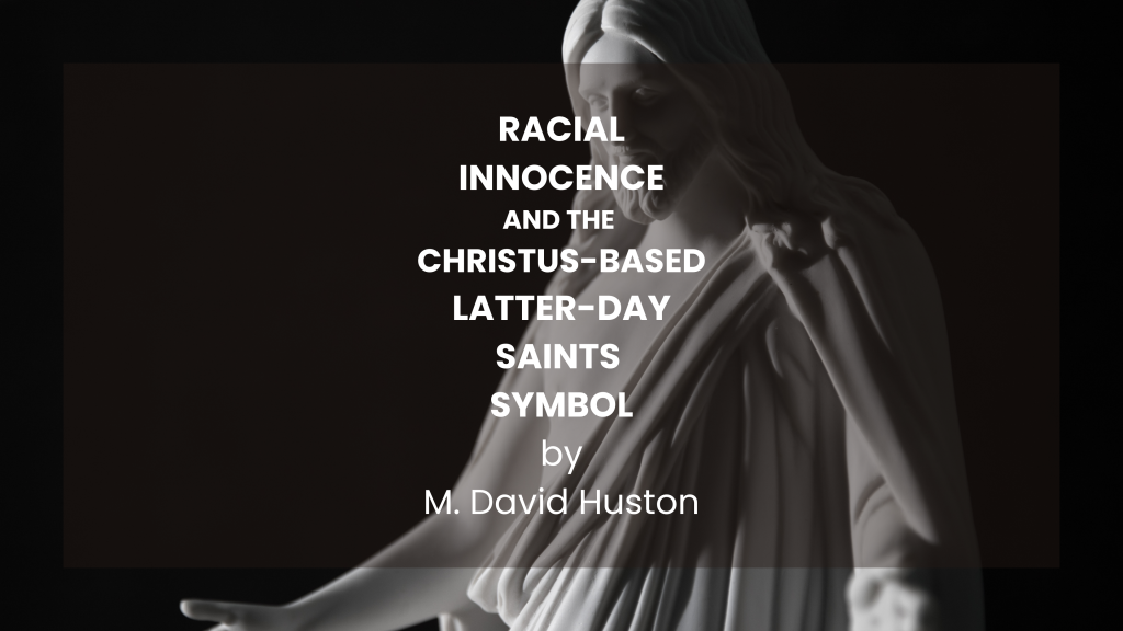 Racial Innocence and the Christus-Based Latter-day Saints Symbol ...