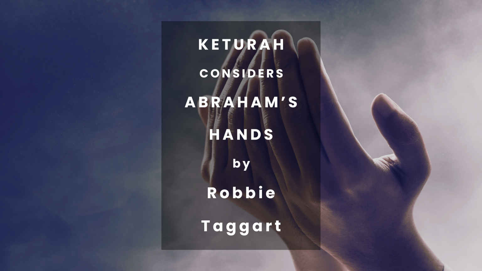 Keturah Considers Abraham’s Hands - Dialogue Journal