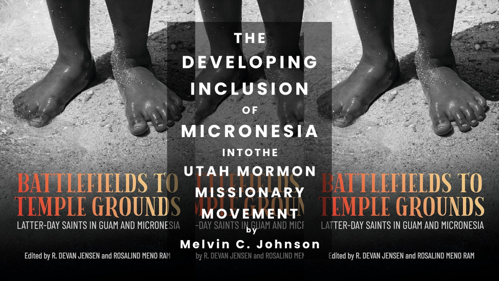 The Developing Inclusion of Micronesia into the Utah Mormon Missionary ...