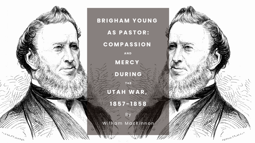Brigham Young as Pastor: Compassion and Mercy During the Utah War, 1857 ...